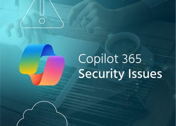 The Copilot 365 Security Issues Every Business Needs to Know About